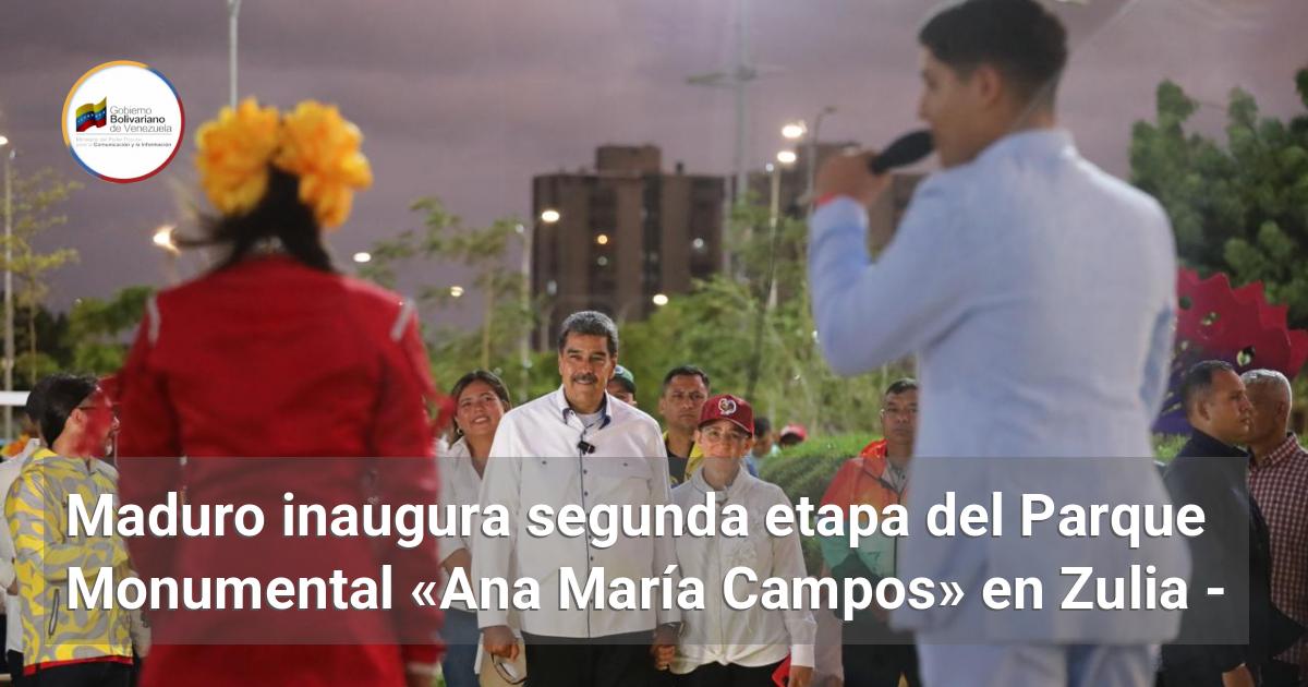 Maduro inaugura segunda etapa del Parque Monumental «Ana María Campos ...