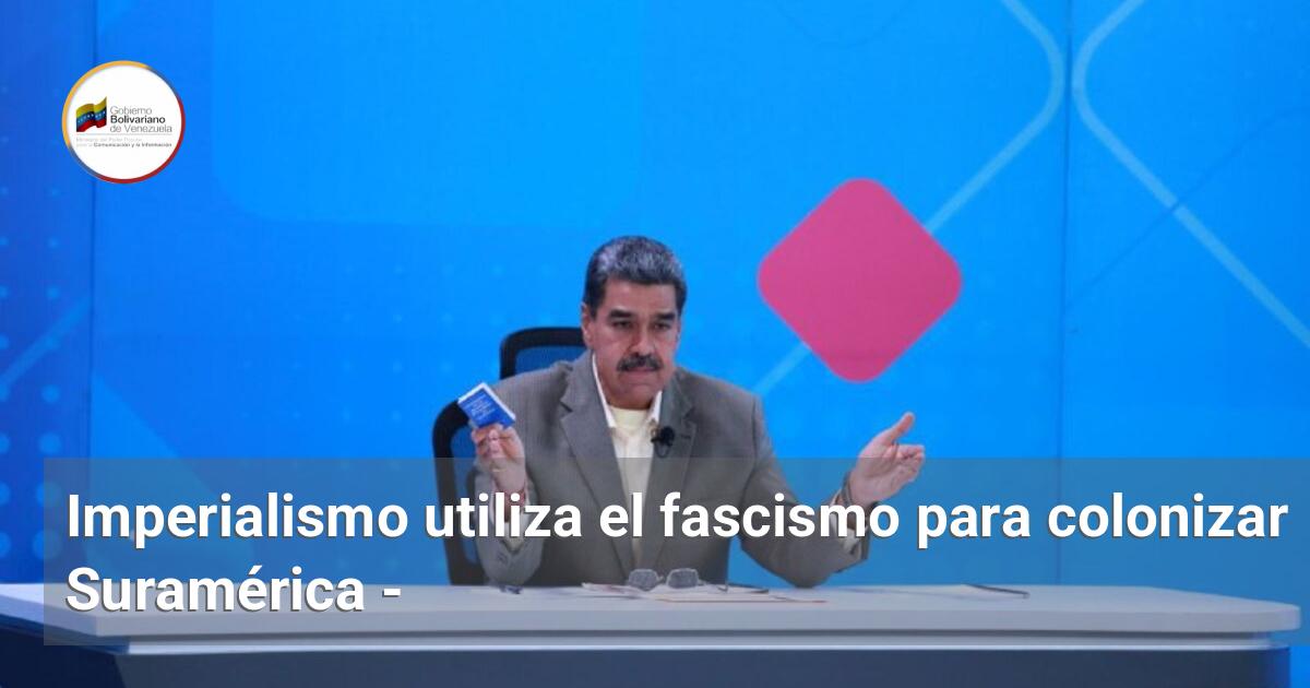 Imperialismo utiliza el fascismo para colonizar Suramérica
