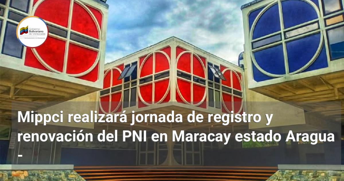 Mippci realizará jornada de registro y renovación del PNI en Maracay estado Aragua