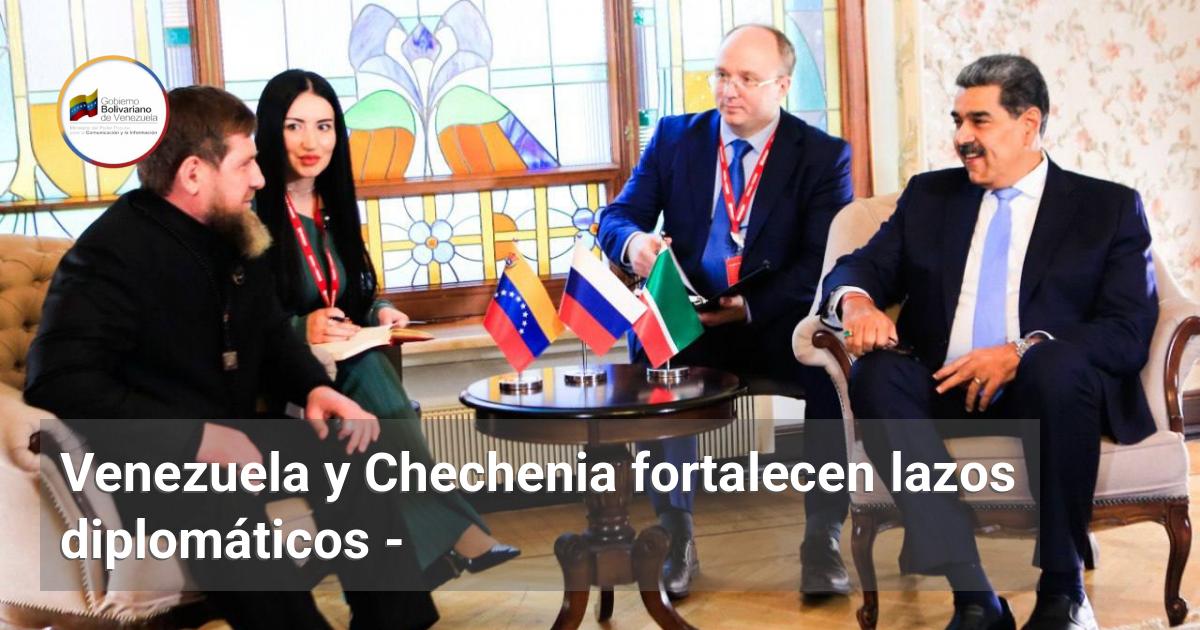 Venezuela y Chechenia fortalecen lazos diplomáticos